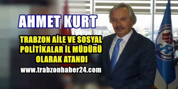 Ahmet Kurt Trabzon Aile ve Sosyal Politikalar İl Müdürü Oldu - Trabzonhaber24